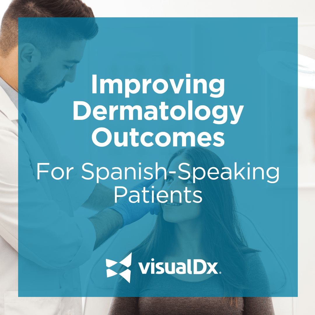 Improving Dermatology Outcomes for Spanish-Speaking Patients | VisualDx Improving Dermatology Outcomes for Spanish-Speaking Patients | VisualDx